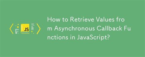 如何從 javascript 中的非同步回呼函數檢索值？ js教程 php中文網