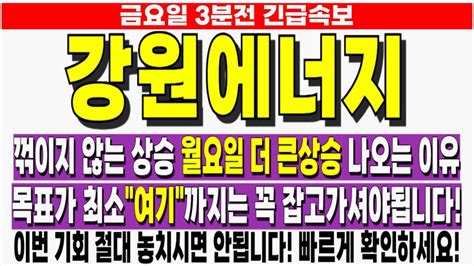 강원에너지 주가전망 꺾이지 않는 상승 월요일 더 큰상승 나오는 이유 목표가 최소여기까지는 꼭 잡고가셔야됩니다 강원에너지주가 강원에너지주가전망 강원에너지전망 강원에너지