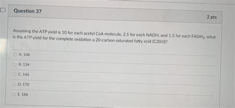 solved question 37 2 pts assuming the atp yield is 10 for