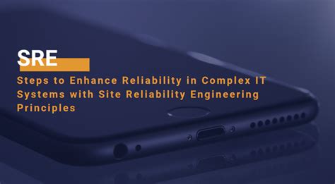 Steps To Enhance Reliability In Complex It Systems With Site Reliability Engineering Principles