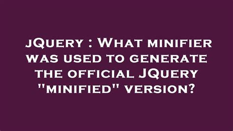 Jquery What Minifier Was Used To Generate The Official Jquery