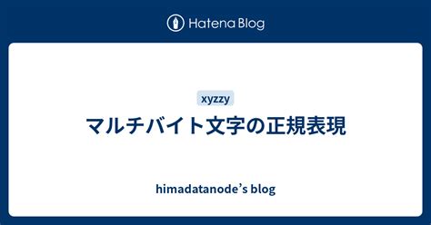 マルチバイト文字の正規表現 Himadatanodes Blog