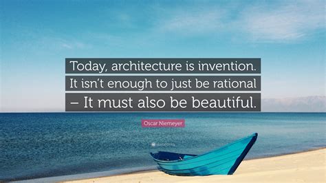 Oscar Niemeyer Quote Today Architecture Is Invention It Isnt
