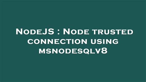 Nodejs Node Trusted Connection Using Msnodesqlv8 Youtube