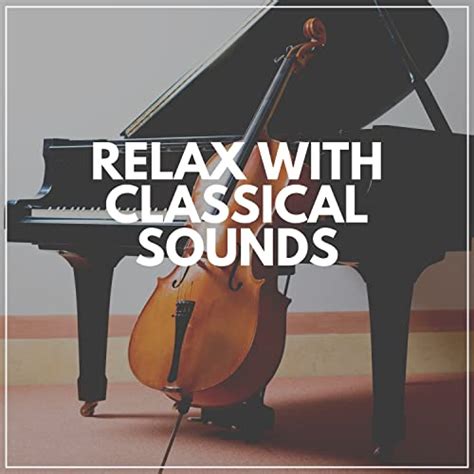 Relax With Classical Sounds By Classical Chillout Classical Music For