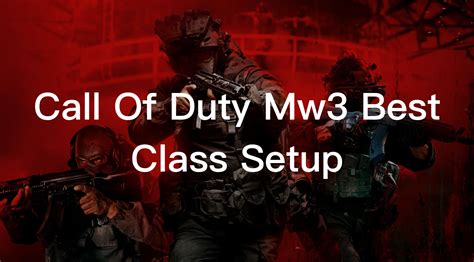 Call Of Duty Mw3 Best Class Setups For Dominating The Battlefield