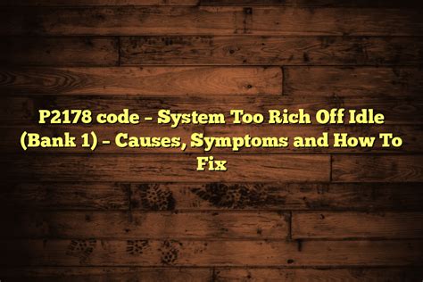 P Code System Too Rich Off Idle Bank How To Fix