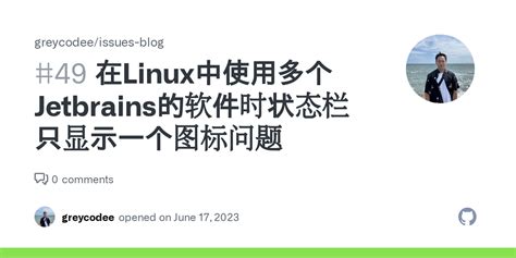 在Linux中使用多个Jetbrains的软件时状态栏只显示一个图标问题 Issue 49 greycodee issues blog GitHub