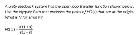 Solved A Unity Feedback System Has The Open Loop Transfer Function