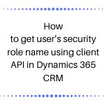 How To Get User S Security Role Name Using Client API In Dynamics CRM Microsoft Dynamics