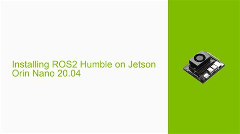Installing Ros2 Humble On Jetson Orin Nano 2004 Help Docs For Errors
