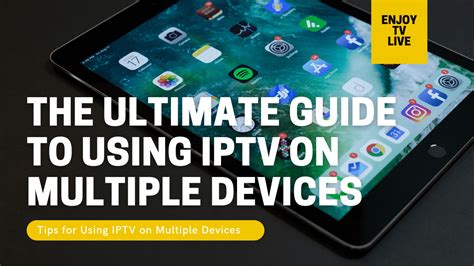 the ultimate guide to using iptv on multiple devices enjoy tv live