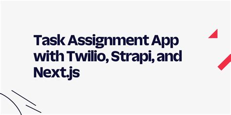 Build A Task Assignment App With Twilio Whatsapp Strapi And Nextjs Dev Community