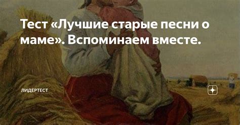 Тест «Лучшие старые песни о маме Вспоминаем вместе ЛидерТест Дзен