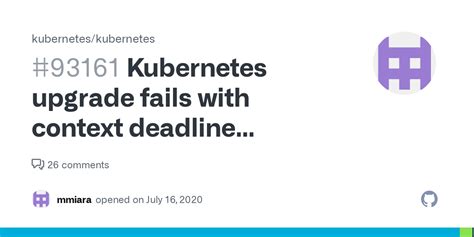 Kubernetes Upgrade Fails With Context Deadline Exceeded Issue Kubernetes Kubernetes