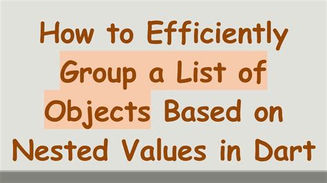 How To Efficiently Group A List Of Objects Based On Nested Values In