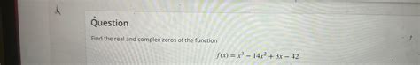 Solved QuestionFind The Real And Complex Zeros Of The Chegg