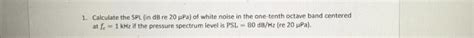 Solved 1 Calculate The Spl In Db Re 20 µpa Of White Noise