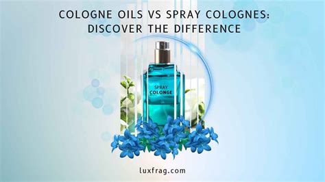 Cologne Oils Vs Spray Colognes Discover The Difference Luxury Fragrance