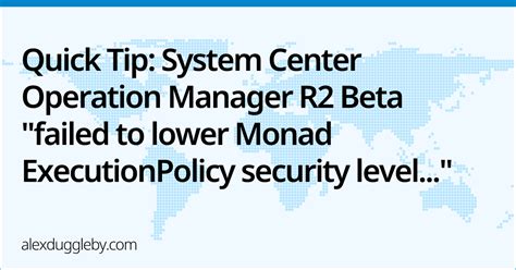 Quick Tip System Center Operation Manager R2 Beta Failed To Lower Monad Executionpolicy