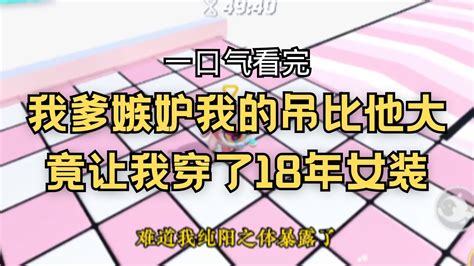 一口气看完我爹嫉妒我的吊比他大，竟然逼我穿了18年女装 小说故事 已完结 Youtube