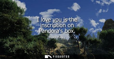 I Love You Is The Inscription On Pandoras Box Mason Cooley