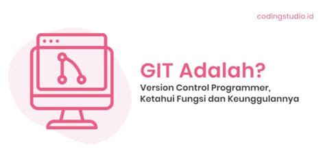 GIT Adalah Pengertian Fungsi Fitur Dan Keunggulannya
