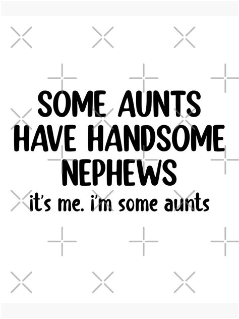 Some Aunts Have Handsome Nephews Poster For Sale By Eriksonshop