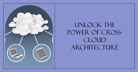 Mastering Cross Cloud Architecture The Key To Seamless Cloud Integration