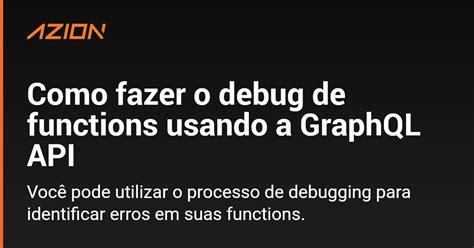 Como Fazer O Debug De Functions Usando A Graphql⁠ Api Documentação Azion