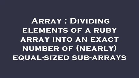 Array Dividing Elements Of A Ruby Array Into An Exact Number Of