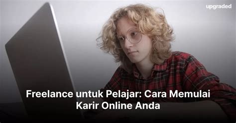 Freelance Untuk Pelajar Cara Memulai Karir Online Anda