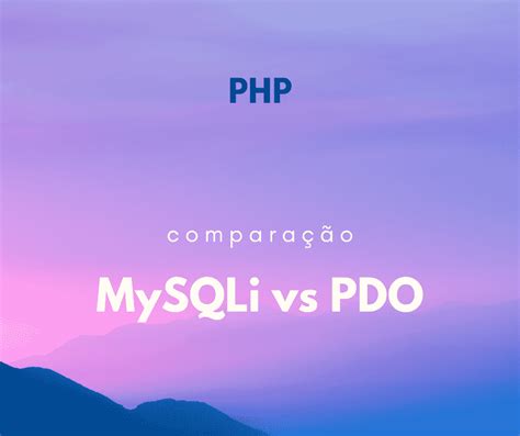 MySQLi Vs PDO Qual Utilizar Qual A Melhor Hora De Codar