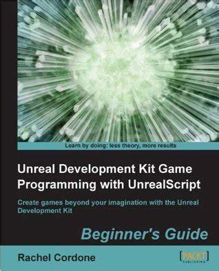 Unreal Development Kit Game Programming With UnrealScript Beginner S Guide By Rachel Cordone