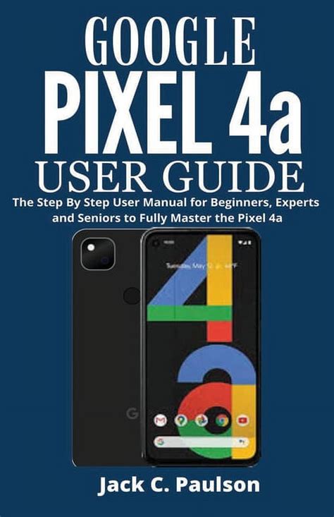 Google Pixel A User Guide The Step By Step User Manual For Beginners Experts And Seniors To