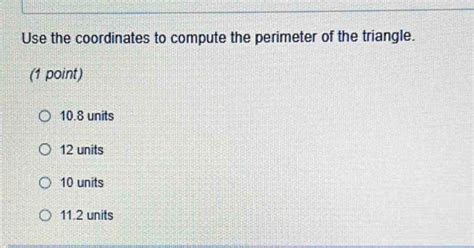 Solved Use The Coordinates To Compute The Perimeter Of The Triangle 1 Point 10 8 Units 12