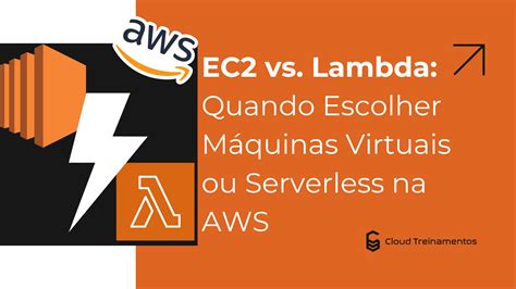 Ec2 Vs Lambda Quando Escolher Máquinas Virtuais Ou Serverless Na Aws Cloud Treinamentos