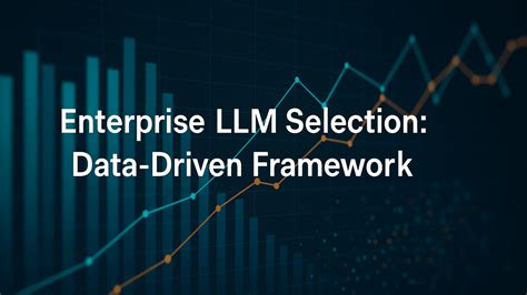 The Enterprise Llm Selection Playbook A Data Driven Framework For 2024