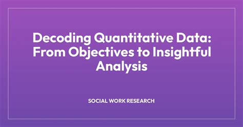 Decoding Quantitative Data From Objectives To Insightful Analysis