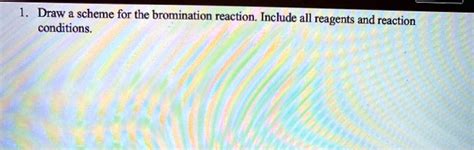 Solved Draw A Scheme For The Bromination Reaction Include All