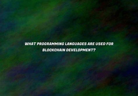 What Programming Languages Are Used For Blockchain Development Steve Hodgkiss Posted On The