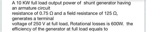 Solved A 10 Kw Full Load Output Power Of A Shunt Generator Having An