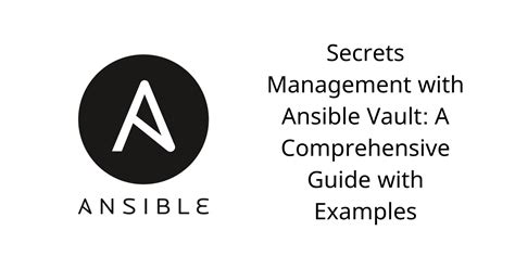secrets management with ansible vault a comprehensive guide with examples