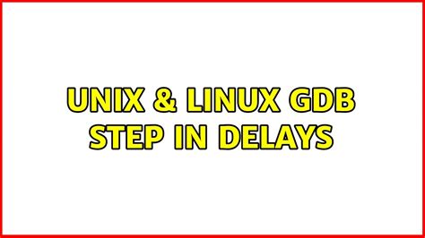 Unix And Linux Gdb Step In Delays 3 Solutions Youtube