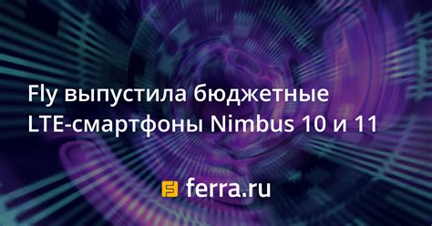 Fly выпустила бюджетные Lte смартфоны Nimbus 10 и 11 Новости Телефоны —