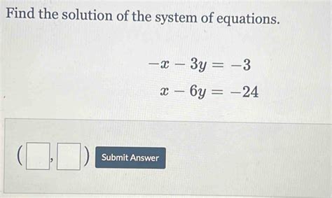 Solved Find The Solution Of The System Of Equations X 3y 3 X 6y 24 Submit Answer [algebra]
