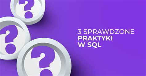 3 Najlepsze Sprawdzone Praktyki W Sql