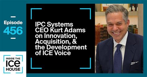 Episode 456 Ipc Systems Ceo Kurt Adams On Innovation Acquisition And The Development Of Ice Voice