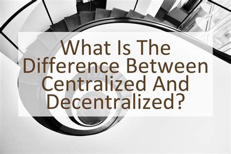 Centralized Vs Decentralized Systems Understanding The Differences
