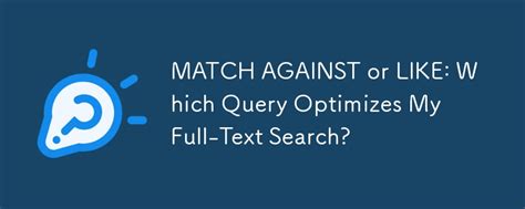 Match Against Or Like Which Query Optimizes My Full Text Search Mysql
